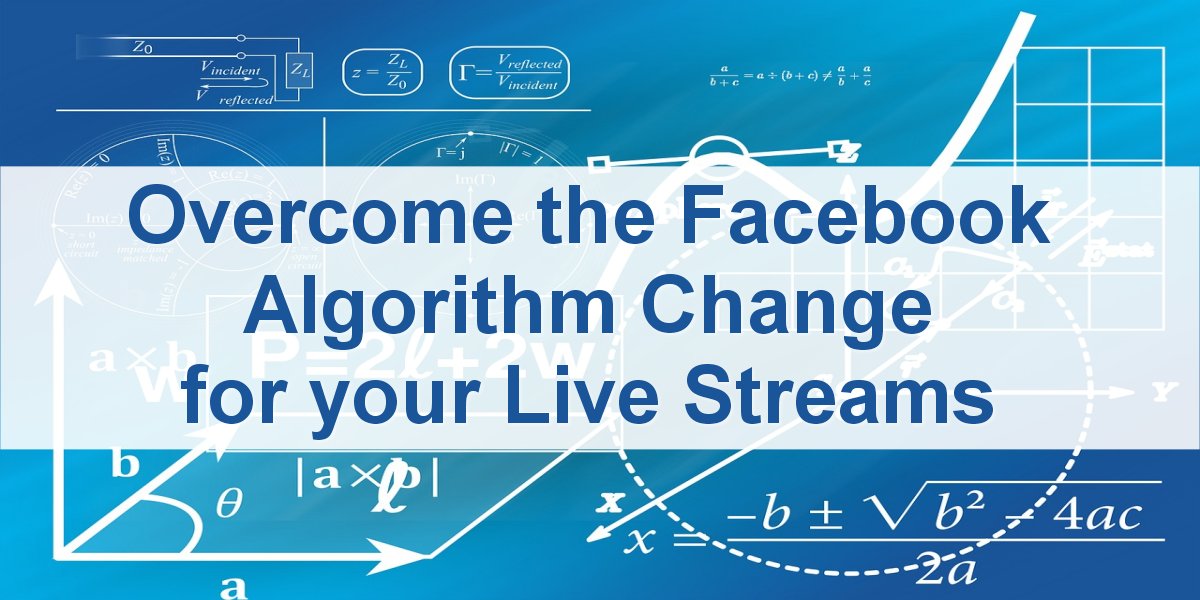 Overcome the Facebook Algorithm Change for Your Live Steams | BlogAid
