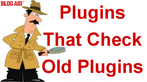 Plugins that Check Old Plugins on Your Site | BlogAid