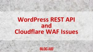WordPress REST API and Cloudflare WAF Issues | BlogAid