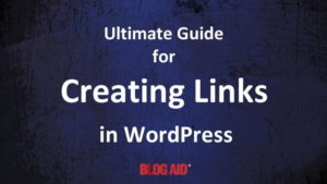 Ultimate Guide for Creating Links in WordPress | BlogAid