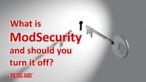 What is ModSecurity and Should You Turn it Off? | BlogAid