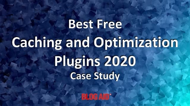 Best Free Caching and Optimization Plugins 2020 Case Study | BlogAid