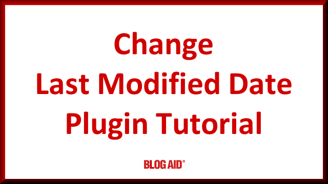 Change Last Modified Date Plugin Tutorial | BlogAid
