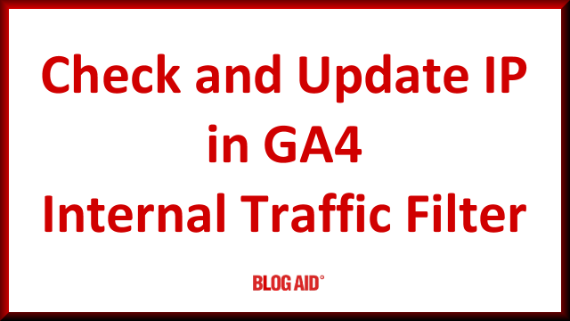 Check Status and Update IP in GA4 Internal Traffic Filter | BlogAid